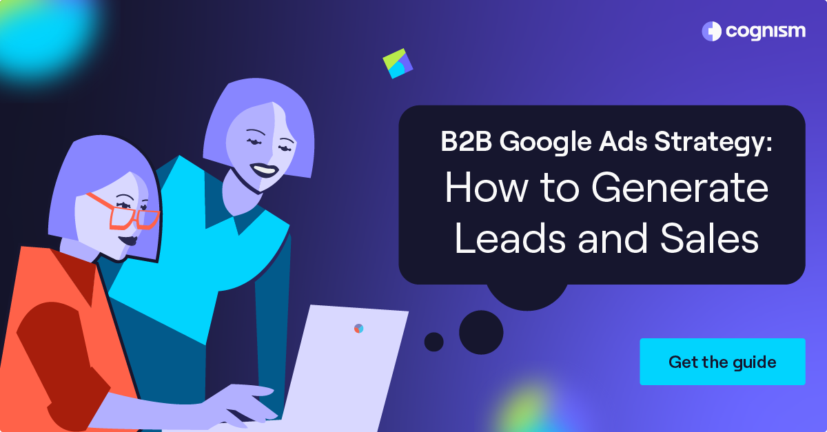 B2B Google Ads Strategy: How to Generate Leads and Sales